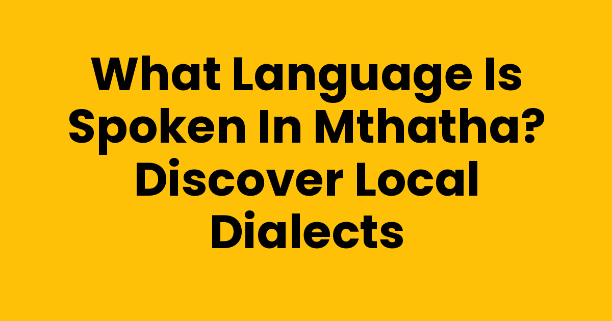 What Language Is Spoken In Mthatha? Discover Local Dialects - Mthathas
