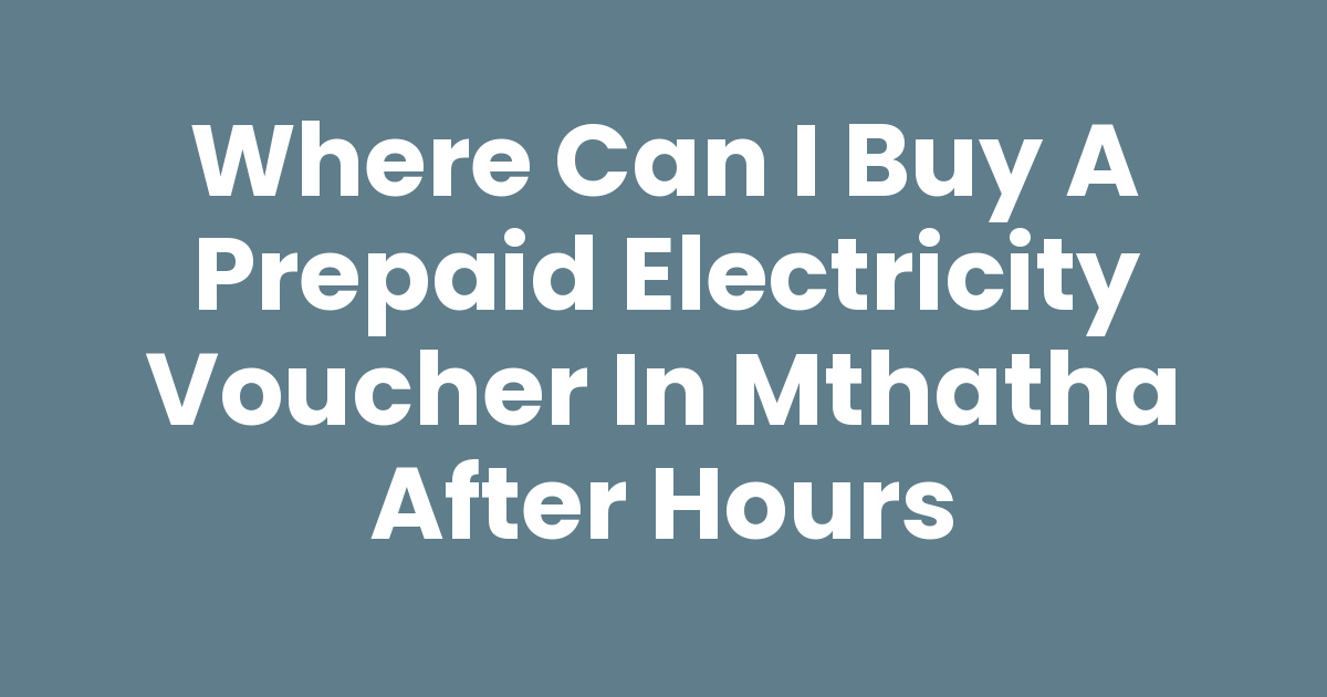 Where Can I Buy A Prepaid Electricity Voucher In Mthatha After Hours ...