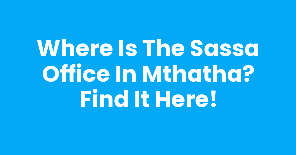 Where Is The Sassa Office In Mthatha? Find It Here! - Mthathas
