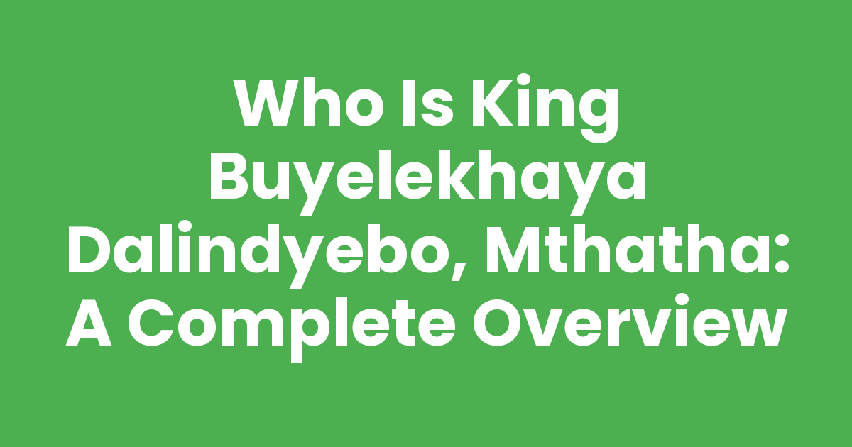Who Is King Buyelekhaya Dalindyebo, Mthatha: A Complete Overview - Mthathas