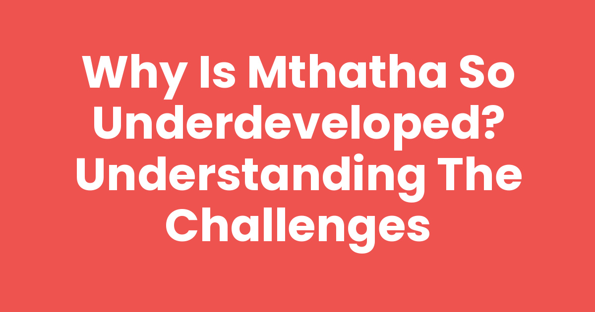 Why Is Mthatha So Underdeveloped? Understanding the Challenges - Mthathas