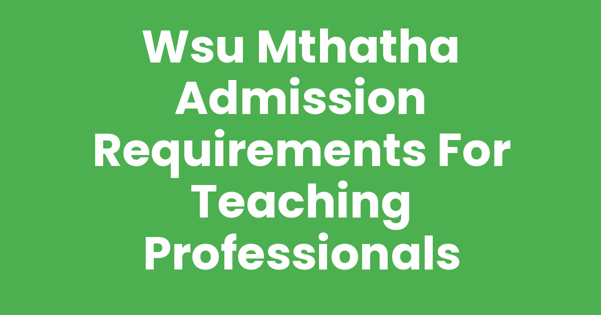 Wsu Mthatha Admission Requirements For Teaching Professionals - Mthathas