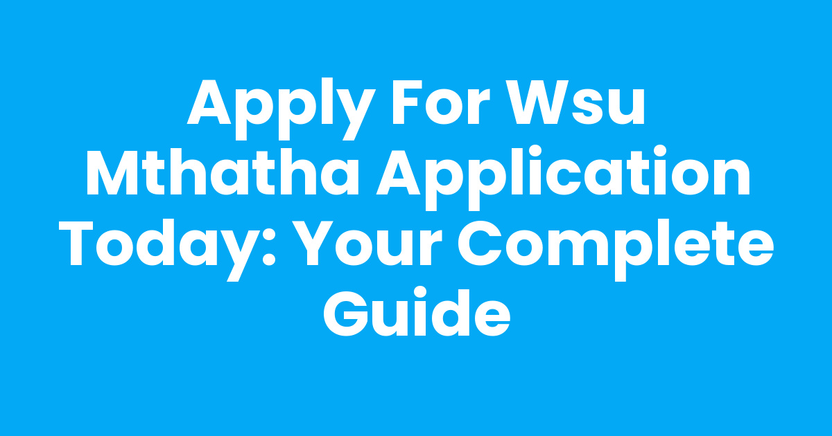 Apply for Wsu Mthatha Application Today: Your Complete Guide - Mthathas