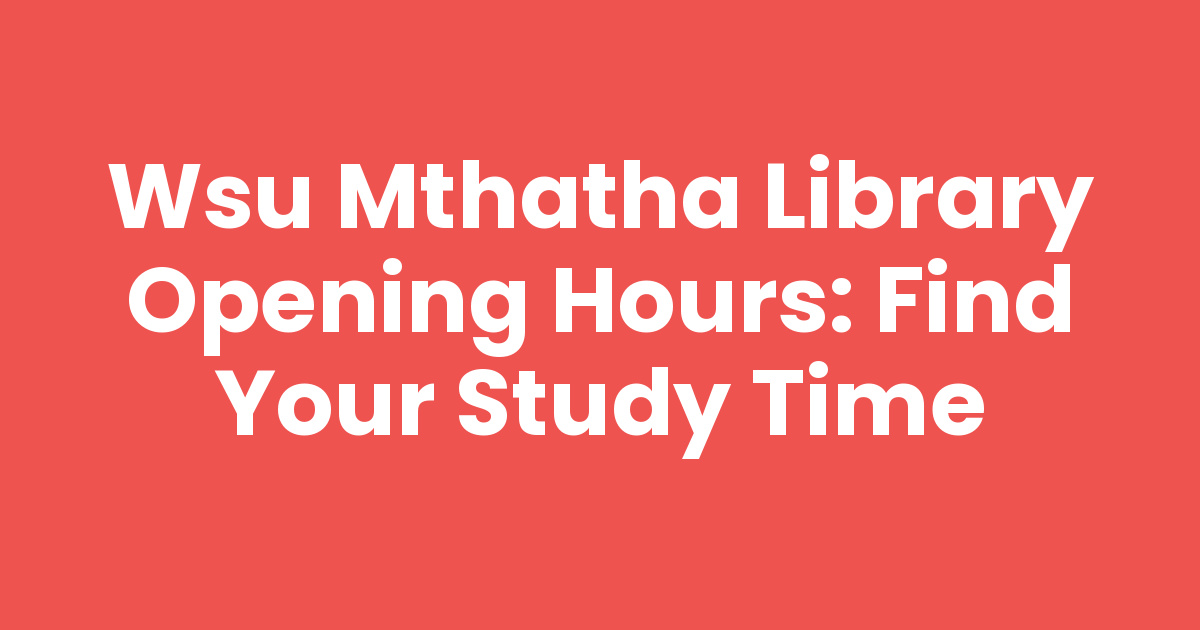 Wsu Mthatha Library Opening Hours: Find Your Study Time - Mthathas