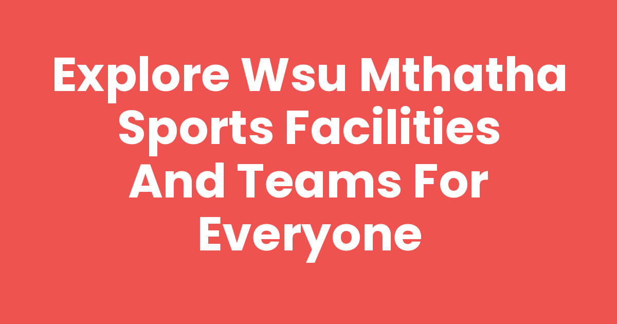 Explore Wsu Mthatha Sports Facilities And Teams for Everyone - Mthathas