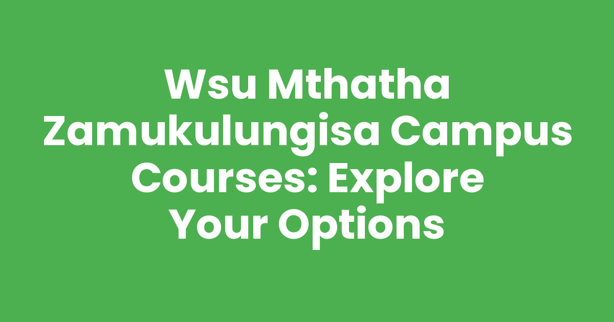 Wsu Mthatha Zamukulungisa Campus Courses: Explore Your Options - Mthathas