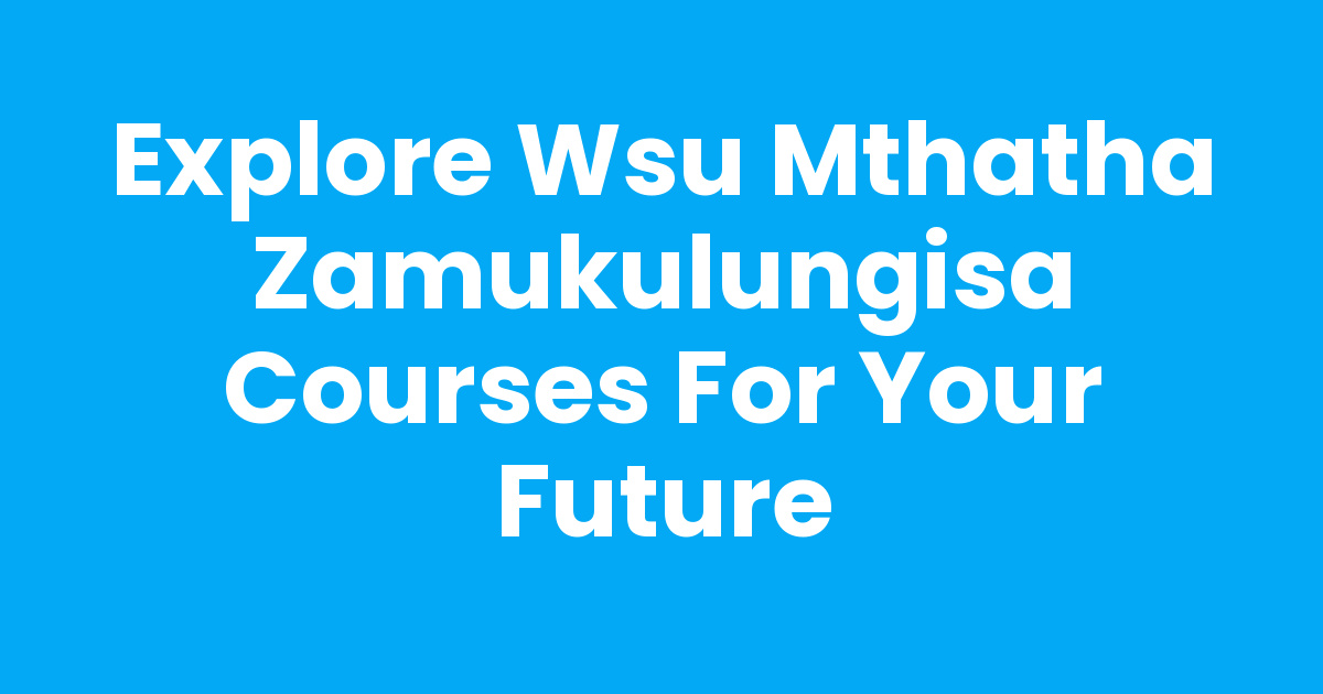 Explore Wsu Mthatha Zamukulungisa Courses for Your Future - Mthathas