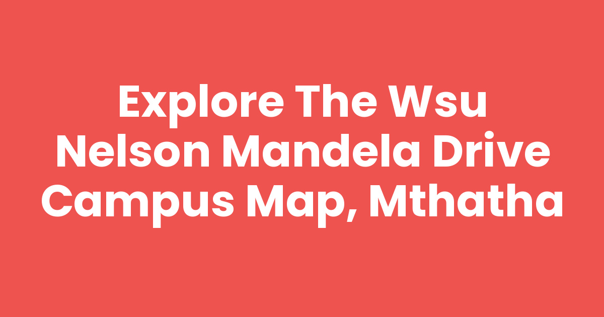 Explore the Wsu Nelson Mandela Drive Campus Map, Mthatha - Mthathas