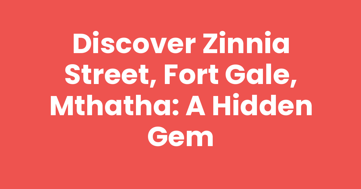 Discover Zinnia Street, Fort Gale, Mthatha: A Hidden Gem - Mthathas